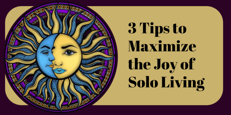 3 Tips to Maximize the Joy of Solo Living | The Savvy Solo